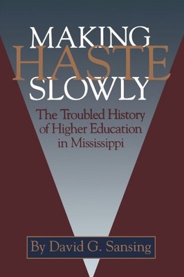 MAKING HASTE SLOWLY: THE TROUBLED HISTORY OF HIGHER By David G. Sansing ...