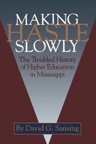 MAKING HASTE SLOWLY: THE TROUBLED HISTORY OF HIGHER By David G. Sansing ...