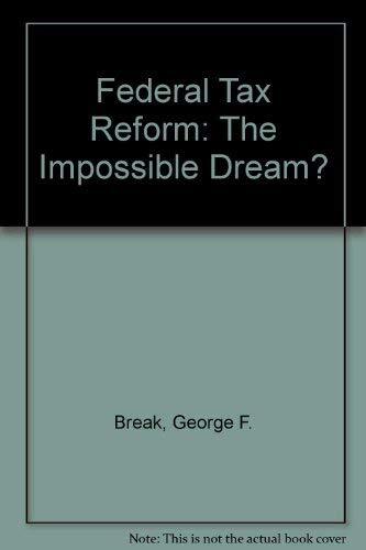 Federal Tax Reform: The Impossible Dream?, George F. Break et Joseph A ...