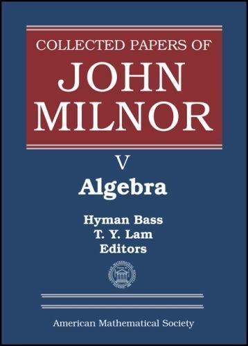 Collected Works: Collected Papers of John Milnor : Algebra by T. Y. Lam ...