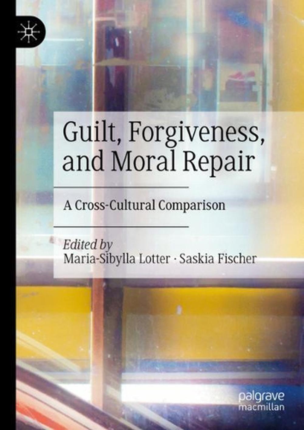 Guilt, Forgiveness, and Moral Repair: A Cross-Cultural Comparison by ...