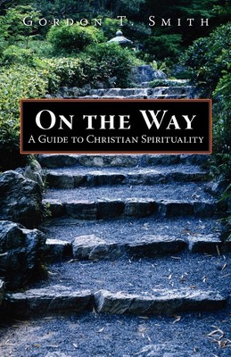 Gordon T. Smith On the Way: A Guide to Christian Spiritu (Paperback ...