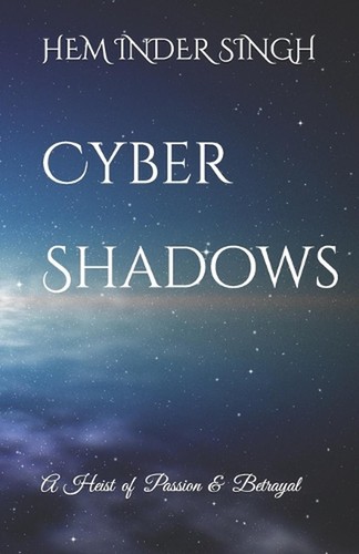 Cyber Shadows: A Heist of Passion and Betrayal by Hem Inder Singh ...