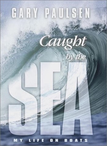 CAUGHT BY THE SEA: MY LIFE ON BOATS By Gary Paulsen - Hardcover *Mint ...