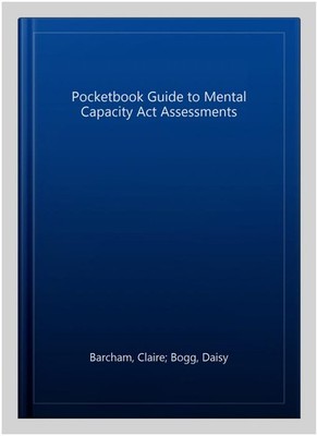 Pocketbook Guide to Mental Capacity Act Assessments, Paperback by ...