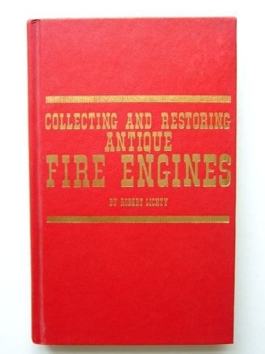 COLLECTING AND RESTORING ANTIQUE FIRE ENGINES (MODERN By Robert C ...