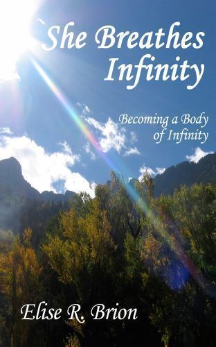 She Breaths Infinity : Becming a Body of Infinity by Elise R. B (2015 ...