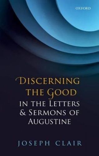 Discerning the Good in the Letters and Sermons of Augustine by Joseph ...