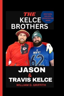Jason and Travis Kelce: Brothers, Ballers, Broncos and Birds by William ...
