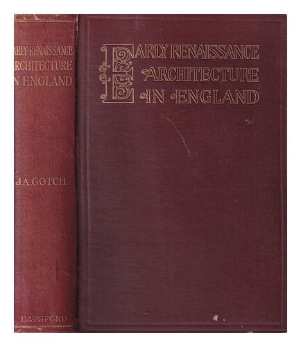 GOTCH, J ALFRED Early Renaissance architecture in England : a ...