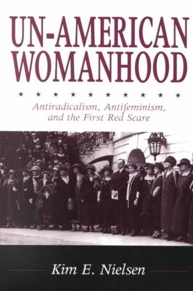 Un-American Womanhood : Antiradicalism, Antifeminism, and the First Red ...