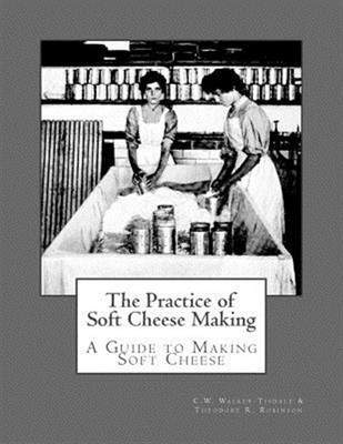 Practice of Soft Cheese Making : A Guide to Making Soft Cheese ...