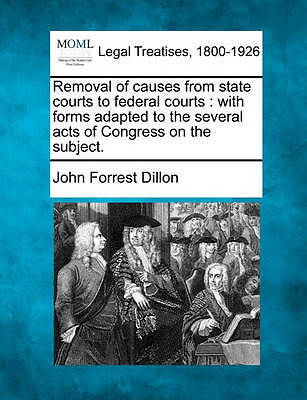 Removal of Causes from State Courts to Federal Courts: With Forms ...