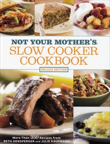 NOT YOUR MOTHER'S SLOW COOKER COOKBOOK: DELUXE EDITION: By Hensperger ...