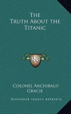 Colonel Archibald Gracie The Truth About the Titanic (Copertina rigida ...