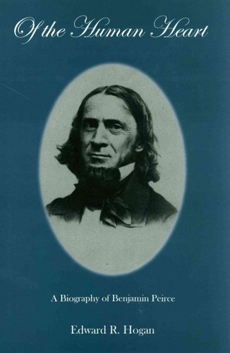 Of the Human Heart : A Biography of Benjamin Peirce by Edward R. Hogan ...