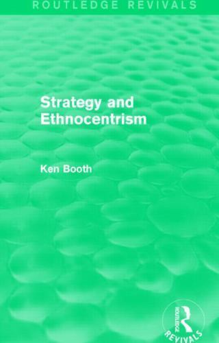 Routledge Revivals Ser.: Strategy and Ethnocentrism by Ken Booth (2014 ...
