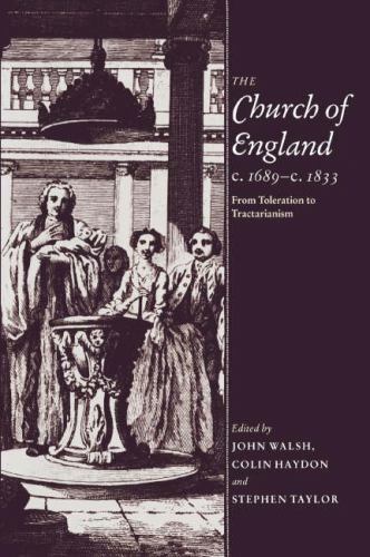 The Church of England C. 1689-C. 1833 : From Toleration to ...