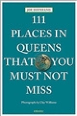 111 Places in Queens That You Must Not Miss Revised and Updated by Joe ...