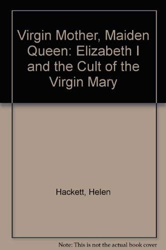 VIRGIN MOTHER, MAIDEN QUEEN: ELIZABETH I AND THE CULT OF By Helen ...