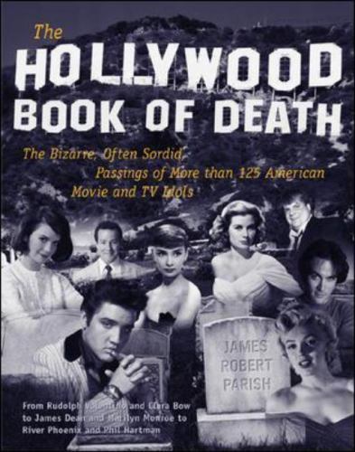 The Hollywood Book of Death: The Bizarre, Often Sordid, Passings of ...