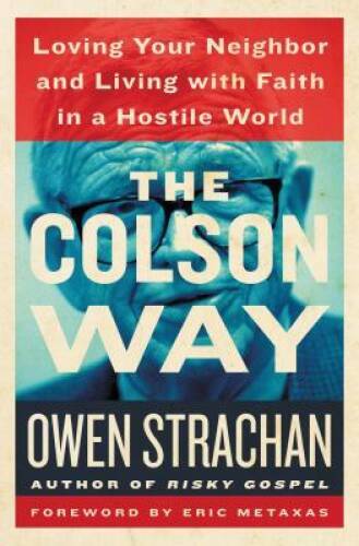 The Colson Way: Loving Your Neighbor and Living with Faith in a Hostil ...