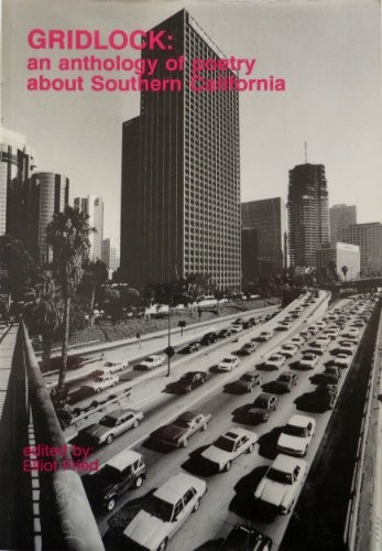 GRIDLOCK: AN ANTHOLOGY OF POETRY ABOUT SOUTHERN CALIFORNIA By Elliot ...