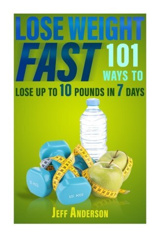 Lose Weight Fast: 101 Ways to Lose up to 10 Pounds in 7 Days by ...