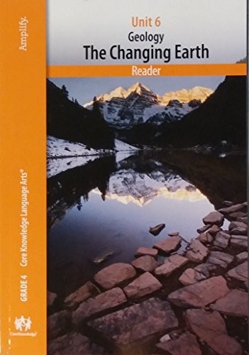 GEOLOGY, THE CHANGING EARTH, READER, UNIT 6, GRADE 4 By Core Knowledge ...