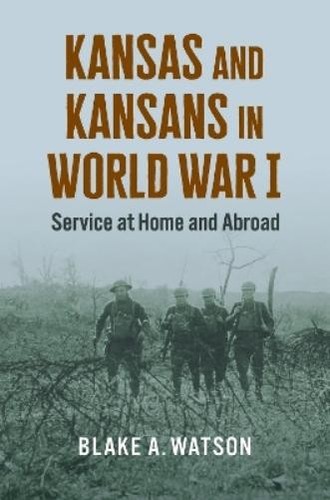 Blake Andrew Watson Kansas and Kansans in World War I (Relié ...