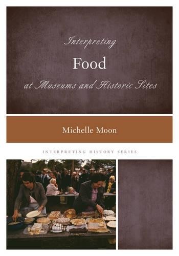Michelle Moon Interpreting Food at Museums and Historic Sites (Relié ...