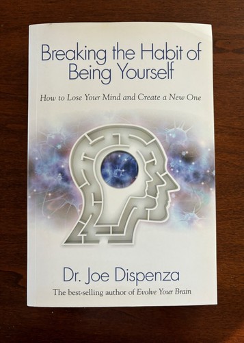Breaking the Habit of Being Yourself: How to Lose Your Mind and Create ...