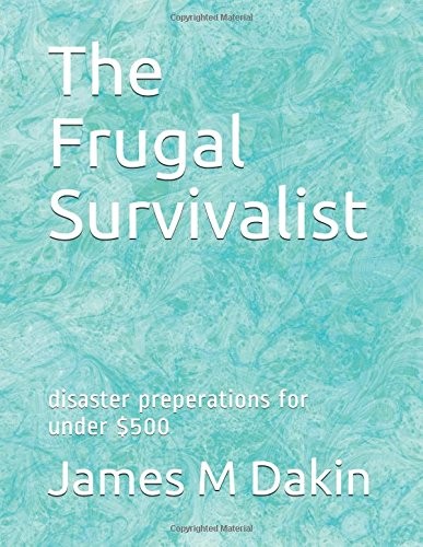 THE FRUGAL SURVIVALIST: DISASTER PREPERATIONS FOR UNDER By James M ...