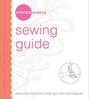 SINGER SIMPLE SEWING GUIDE: ESSENTIAL MACHINE-SIDE TIPS By The Editors ...