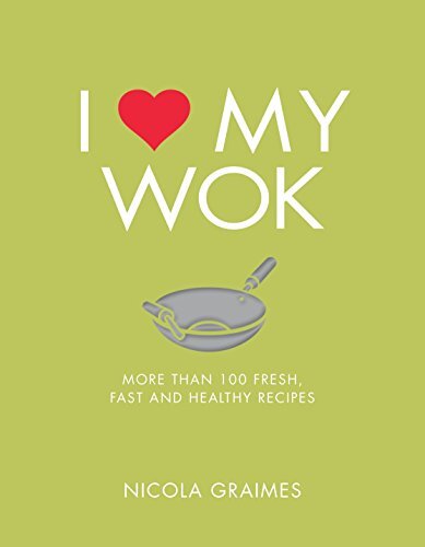 I Love My Wok: More Than 100 Fresh, Fast and Healthy Recipes By ...