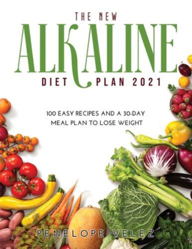 The New Alkaline Diet Cookbook 2021: 100 E A S Y Recipes and a 30-Day ...