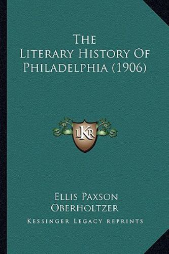 Literary History of Philadelphia by Ellis Paxson Oberholtzer (2010 ...