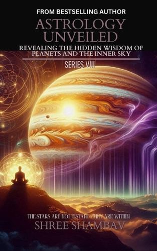 ASTROLOGY UNVEILED: Revealing the Hidden Wisdom of Planets and the ...