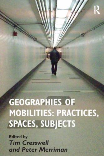 Geographies of Mobilities: Practices, Spaces, Subjects by Tim Cresswell ...