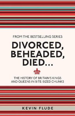 Divorced, Beheaded, Died...: The History of Britain's Kings and Queens ...