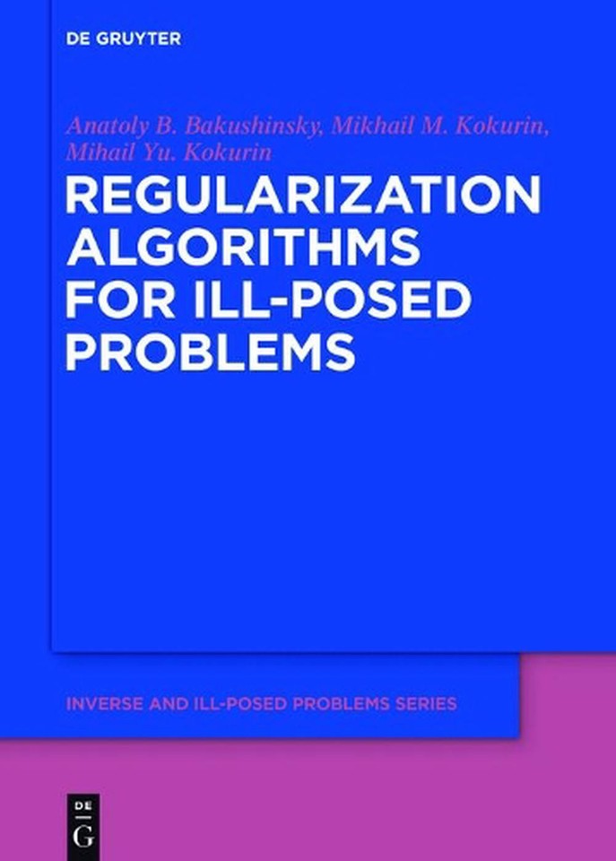 Regularization Algorithms for Ill-Posed Problems by Anatoly B. Bakushinsky (Engl 9783110556308| eBay