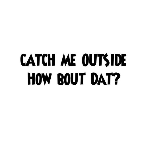 Catch Me Outside How Bout Dat Vinyl Decal Vehicle Window Sticker Oracal ...