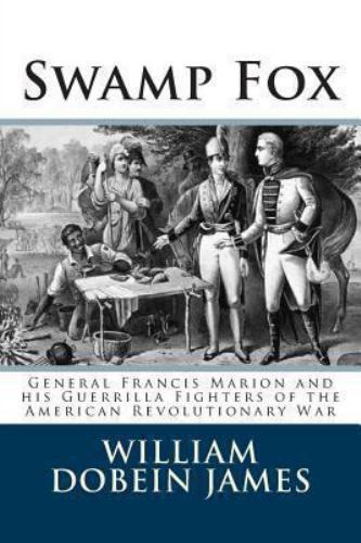 Swamp Fox: General Francis Marion and His Guerrilla Fighters of the ...