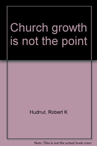 CHURCH GROWTH IS NOT THE POINT By Robert K Hudnut - Hardcover **Mint ...