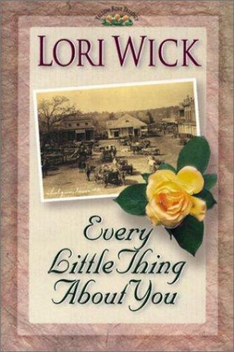 Every Little Thing About You (A Yellow Rose Trilogy #1) by Lori Wick ...