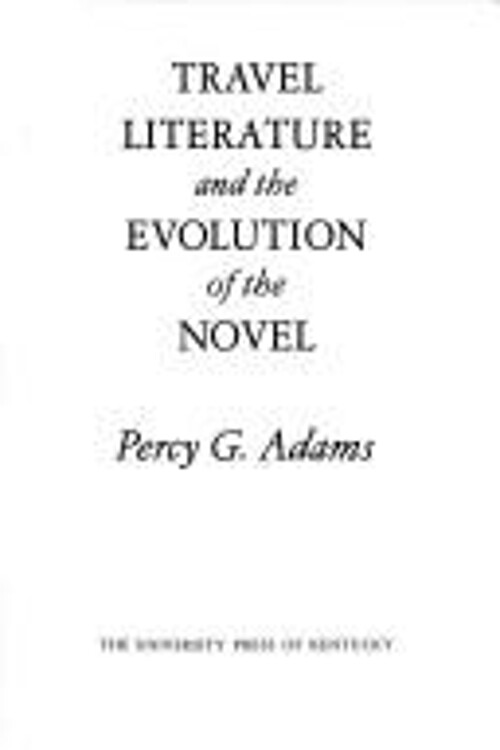 Travel Literature: The Evolution of the Novel by Percy G. Adams ...
