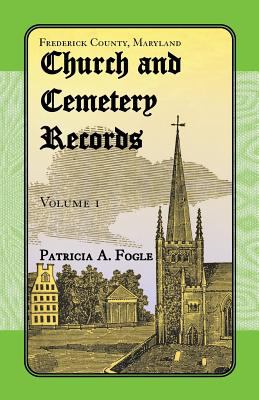 Frederick County, Maryland Church and Cemetery Records, Volume 1 by ...