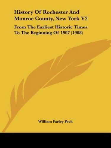 History of Rochester and Monroe County, New York V2 : From the Earliest Historic Times to the ...