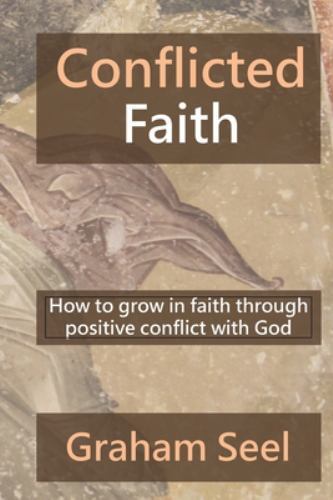 Conflicted Faith : How to Grow in Faith Through Positive Conflict with ...