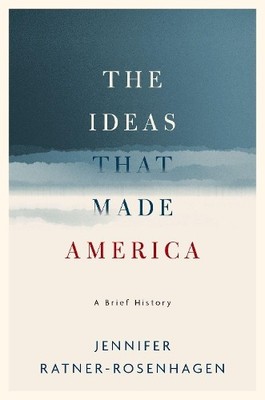 Jennifer Ratner-Rosen The Ideas That Made America: A Brief Hi ...